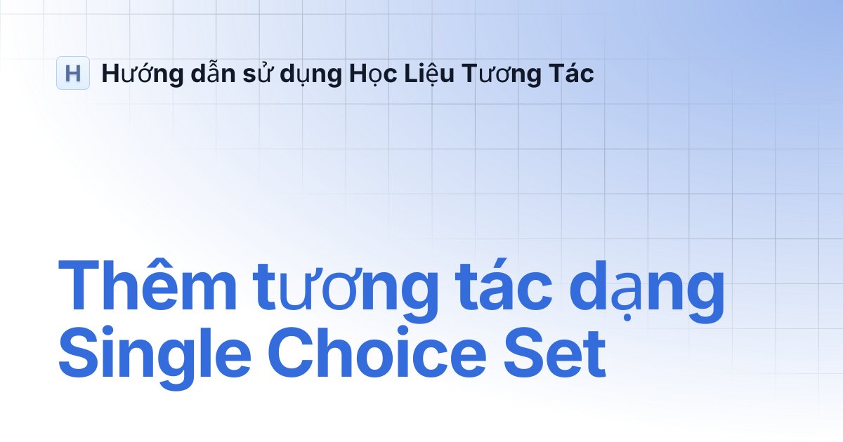 Thêm tương tác dạng Single Choice Set | Hướng dẫn sử dụng Học Liệu ...